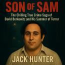 Son of Sam: The Chilling True Crime Saga of David Berkowitz and His ...