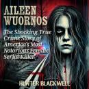 Aileen Wuornos: The Shocking True Crime Story of America's Most ...