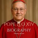 Pope Leo XIV: Biography of Robert Francis Prevost by Francesco de Luca