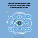 Internet of Things (IoT): Part 1. Introduction to IoT. Advancements and ...