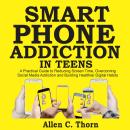 Smartphone Addiction in Teens: A Practical Guide to Reducing Screen ...