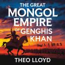 Great Mongol Empire of Genghis Khan: The Rise, Conquests, and Legacy of ...