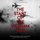 Start of the Vietnam War: The History and Legacy of the Events that ...