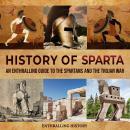 History of Sparta: An Enthralling Guide to the Spartans and the Trojan ...