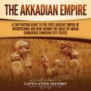 Akkadian Empire: A Captivating Guide to the First Ancient Empire of ...