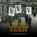 Rise of Fascism in Europe: The History of the Fascist Takeovers in Nazi ...