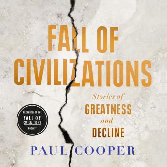 Fall of Civilizations: Stories of Greatness and Decline by Paul Cooper