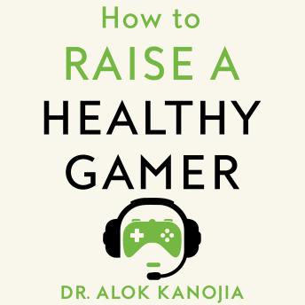 Listen Free to How to Raise a Healthy Gamer: Break Bad Screen Habits, End Power Struggles, and ...