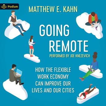 Listen Free to Going Remote: How the Flexible Work Economy Can Improve Our Lives and Our Cities ...