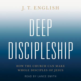 Listen Free to Deep Discipleship: How the Church Can Make Whole Disciples of Jesus by J.T ...
