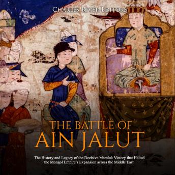 Battle of Ain Jalut: The History and Legacy of the Decisive Mamluk ...
