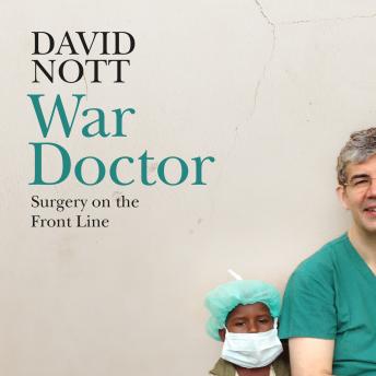 Listen Free to War Doctor: Surgery on the Front Line by David Nott with ...
