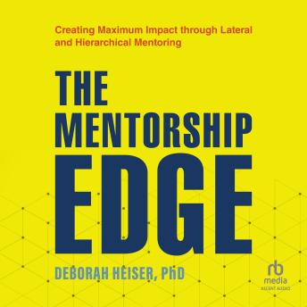 Listen Free to Mentorship Edge: Creating Maximum Impact through Lateral and Hierarchical ...