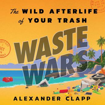 Listen Free to Waste Wars: The Wild Afterlife of Your Trash by ...
