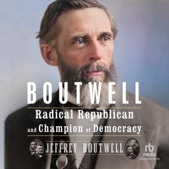 Listen Free to Boutwell: Radical Republican and Champion of Democracy ...