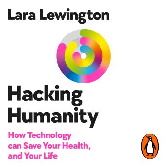 Listen Free to Hacking Humanity: How technology can save your health and your life by Lara ...