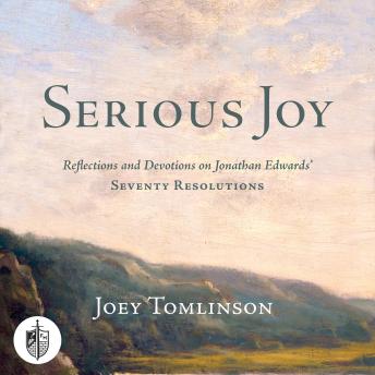 Serious Joy: Reflections and Devotions on Jonathan Edward's Seventy ...