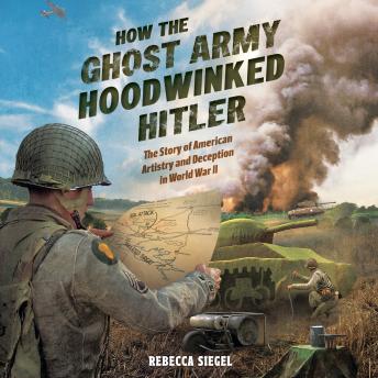 Listen Free to How the Ghost Army Hoodwinked Hitler: The Story of ...