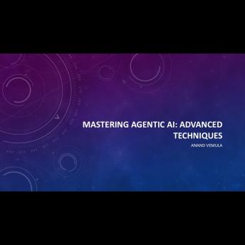 Mastering Agentic AI: Advanced Techniques by Anand Vemula