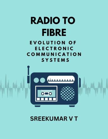 Radio to Fibre: Evolution of Electronic Communication Systems by ...