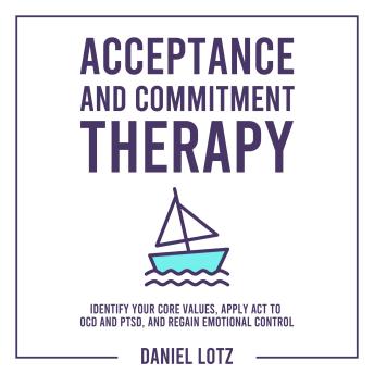 Acceptance and Commitment Therapy: Identify Your Core Values, Apply ACT ...