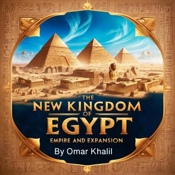 New Kingdom of Egypt: Empire and Expansion by Omar Khalil