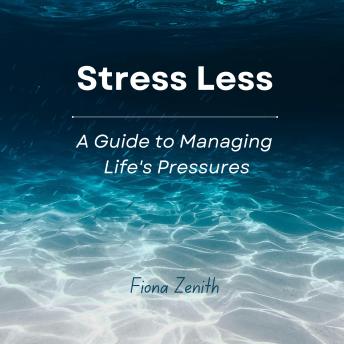 Stress Less: A Guide to Managing Life's Pressures by Fiona Zenith