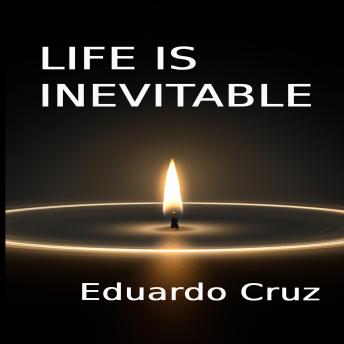 Life is Inevitable: Death is just life, reshaped by Eduardo Cruz Cabrera