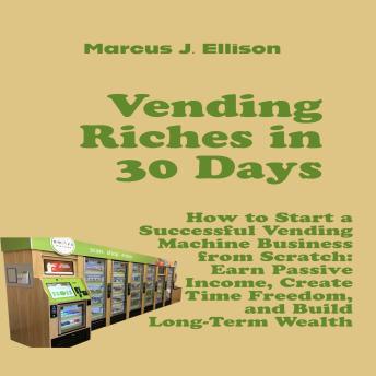 Vending Riches in 30 Days: How to Start a Successful Vending Machine ...