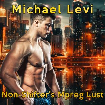 Non-Shifter's MPREG Lust: Complete Gay Omegaverse Series by Michael Levi