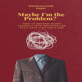 Listen Free to Maybe Im The Problem?: How To Second-Guess Yourself Into ...