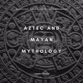 Listen Free to Aztec and Mayan Mythology: Quetzalcoatl, Kukulkan, and ...