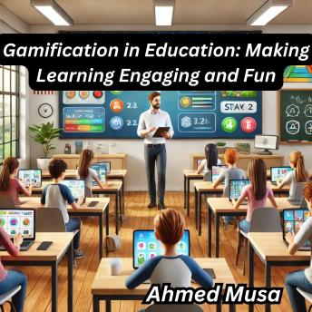 Gamification in Education: Making Learning Engaging and Fun by Ahmed Musa