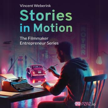 Stories In Motion: The Filmmaker Entrepreneur by Vincent Weberink