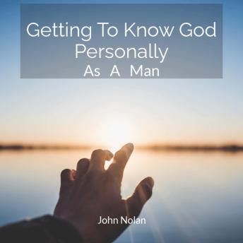 Getting To Know God Personally As A Man: Bible Study by John Nolan