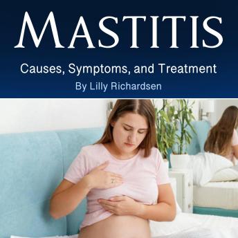 Mastitis: Causes, Symptoms, and Treatment by Lilly Richardsen