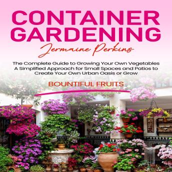 Container Gardening: The Complete Guide to Growing Your Own Vegetables ...