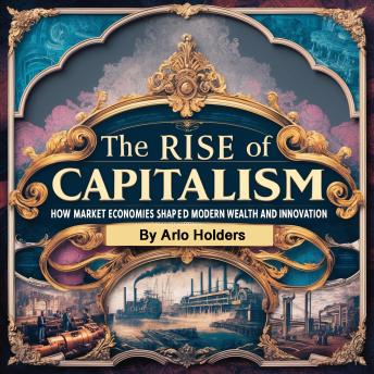 Rise of Capitalism: How Market Economies Shaped Modern Wealth and ...