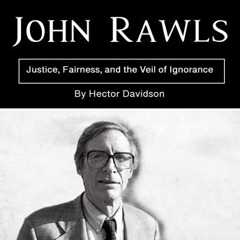 John Rawls: Justice, Fairness, and the Veil of Ignorance by Hector Davidson