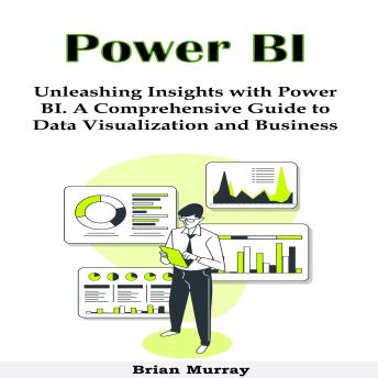Power BI: Unleashing Insights with Power BI. A Comprehensive Guide to Data Visualization and ...