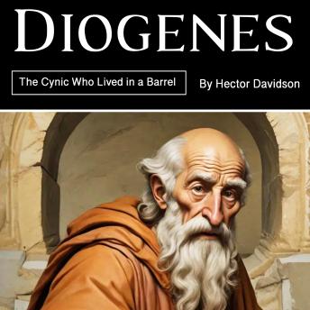 Diogenes: The Cynic Who Lived in a Barrel by Hector Davidson