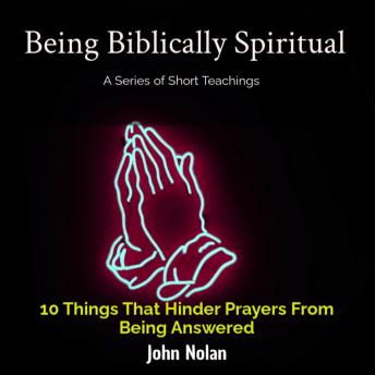 10 Things That Hinder Prayers Being Answered: Bible Study by John Nolan