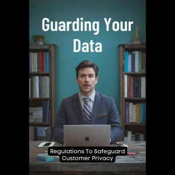 Guarding Your Data: Regulations To Safeguard Customer Privacy by Noreen ...