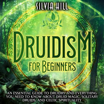 Druidism for Beginners: An Essential Guide to Druidry and Everything ...