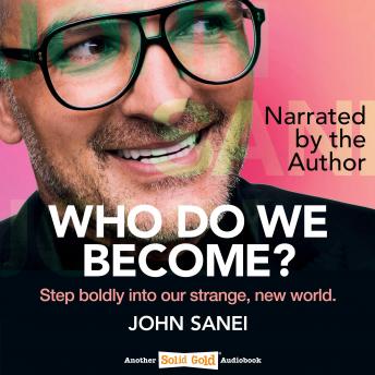 Who Do We Become?: Step boldly into our strange, new world by John Sanei