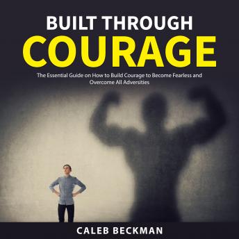 Listen Free to Built Through Courage: The Essential Guide on How to ...