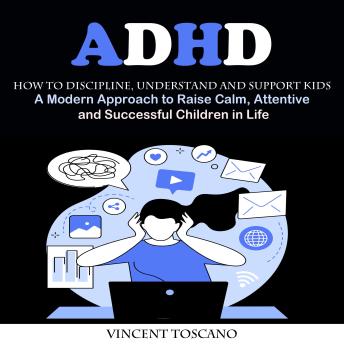 Adhd: How to Discipline, Understand and Support Kids (A Modern Approach to Raise Calm, Attentive ...