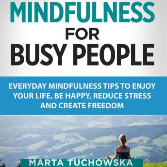 Mindfulness for Busy People: Everyday Mindfulness Tips to Enjoy Your ...