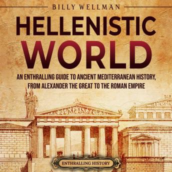 Hellenistic World: An Enthralling Guide to Ancient Mediterranean ...
