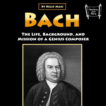 Bach: The Life, Background, and Mission of a Genius Composer by Kelly Mass